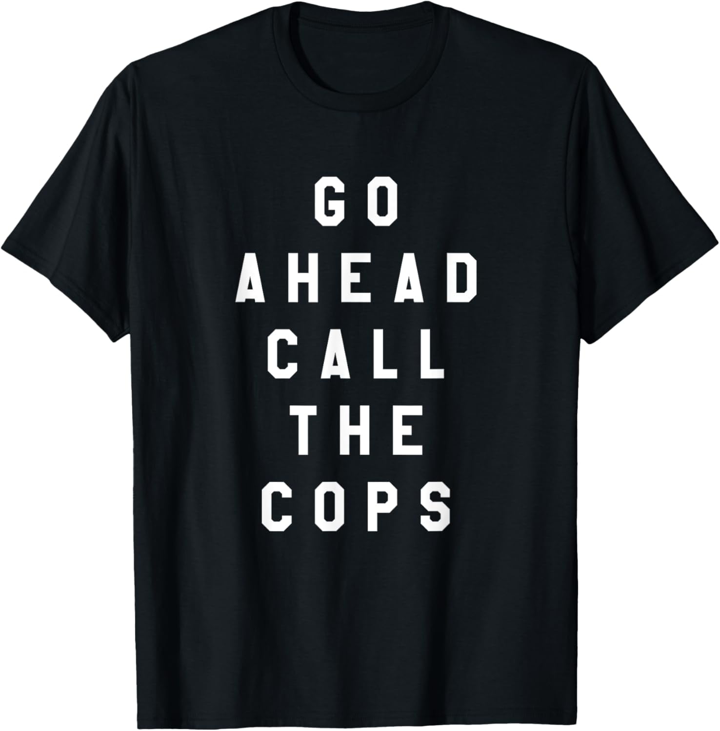 Go Ahead Call the Cops, Block Letters Funny Police T-Shirt - Walmart.com