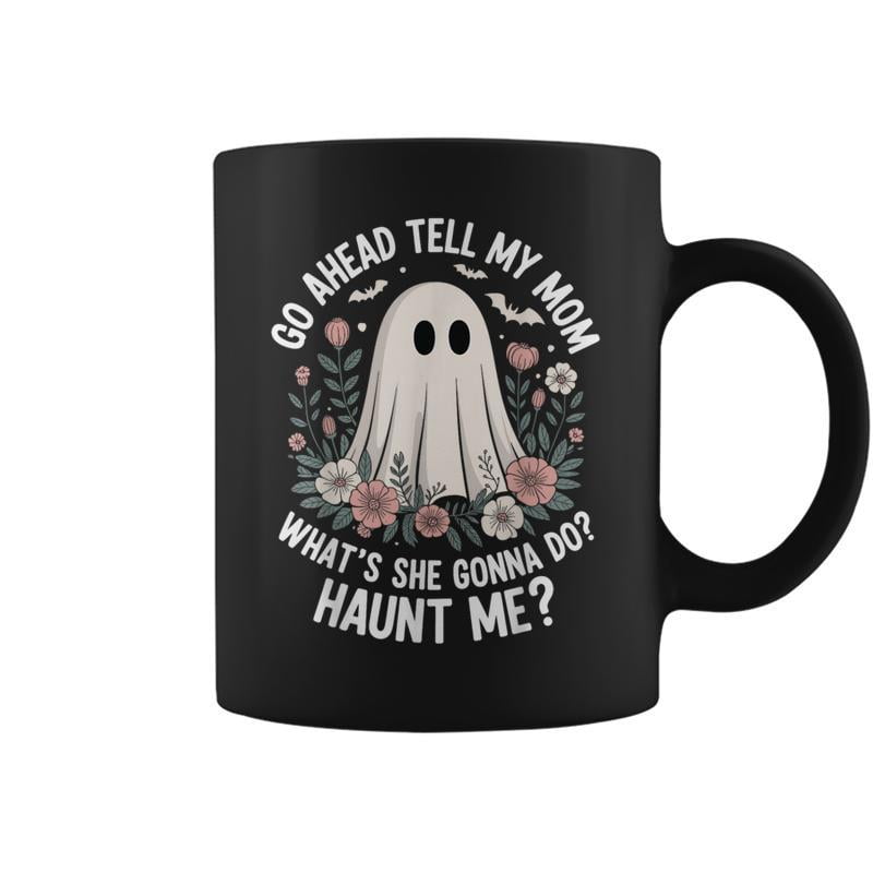Go Ahead Tell My Mom Whats She Gonna Do Haunt Me Coffee Mugs - Walmart.com