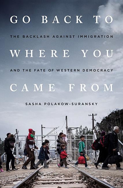 Go Back to Where You Came From: The Backlash Against Immigration and ...