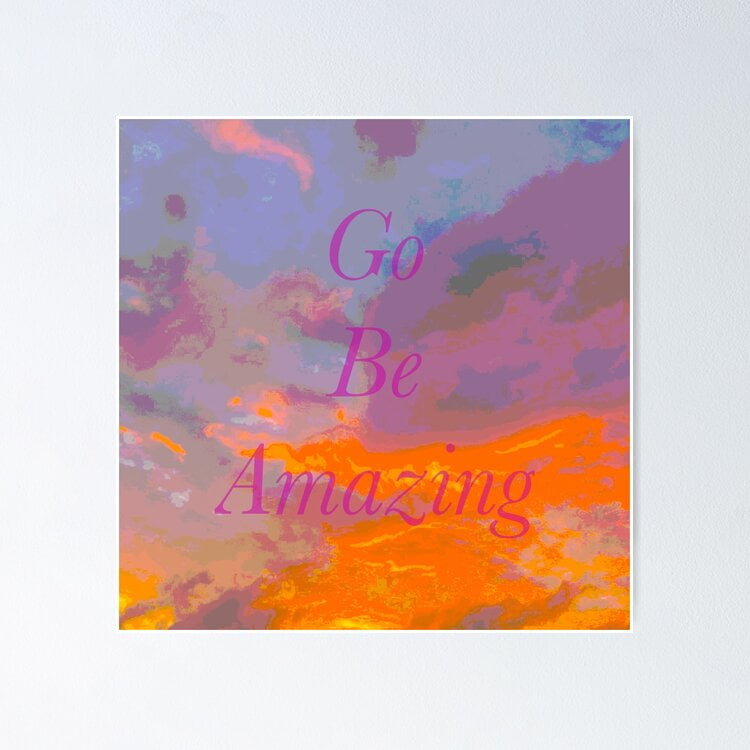 Go Be Amazing Poster- Unframed Poster | Wall Art | Perfect For Home ...