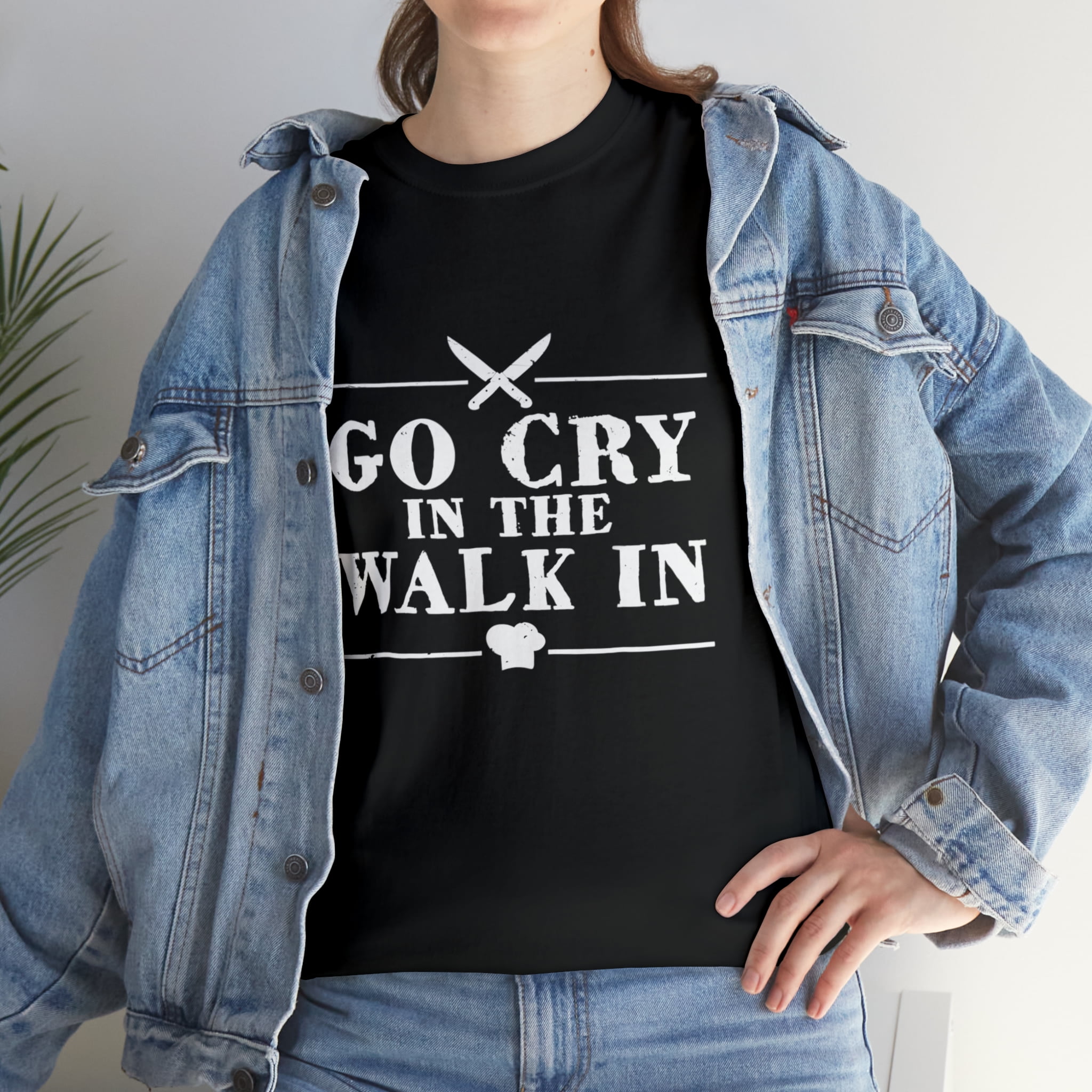 Go Cry In The Walk In Chef T-Shirt - Walmart.com