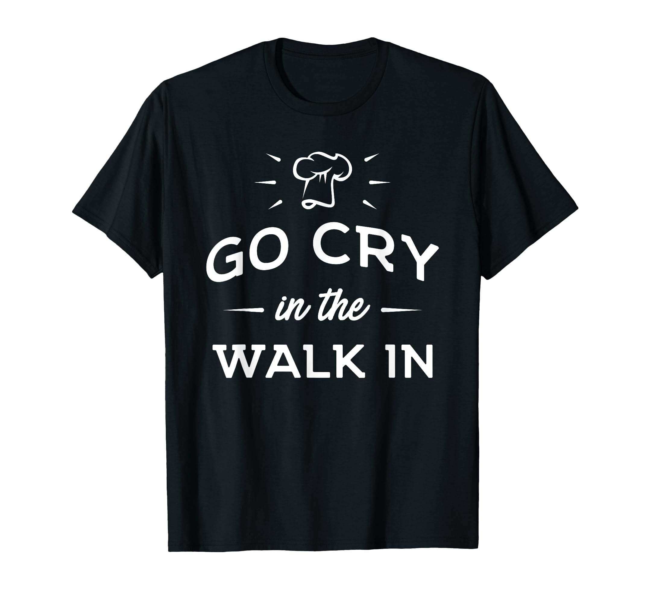 Go Cry In The Walk In - Funny Cooking Lover Chef Cook T-Shirt - Walmart.com