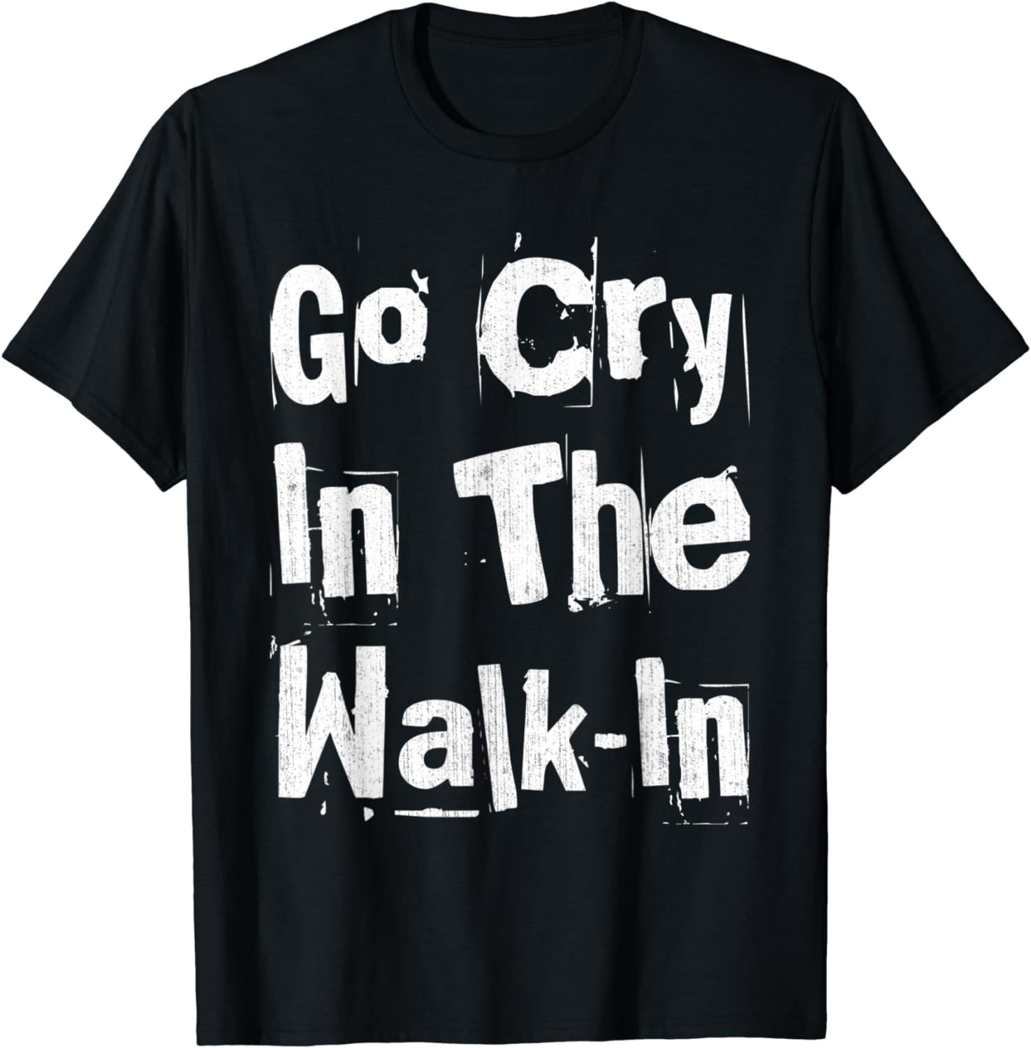 Go Cry In The Walk In T-Shirt - Walmart.com