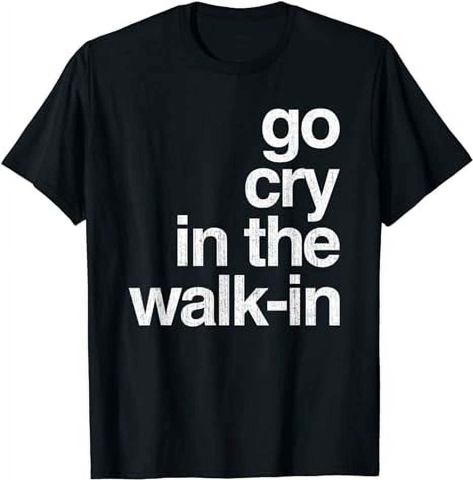 Go Cry In The Walk In Vintage Culinary Chef Restaurant Gift T-Shirt ...