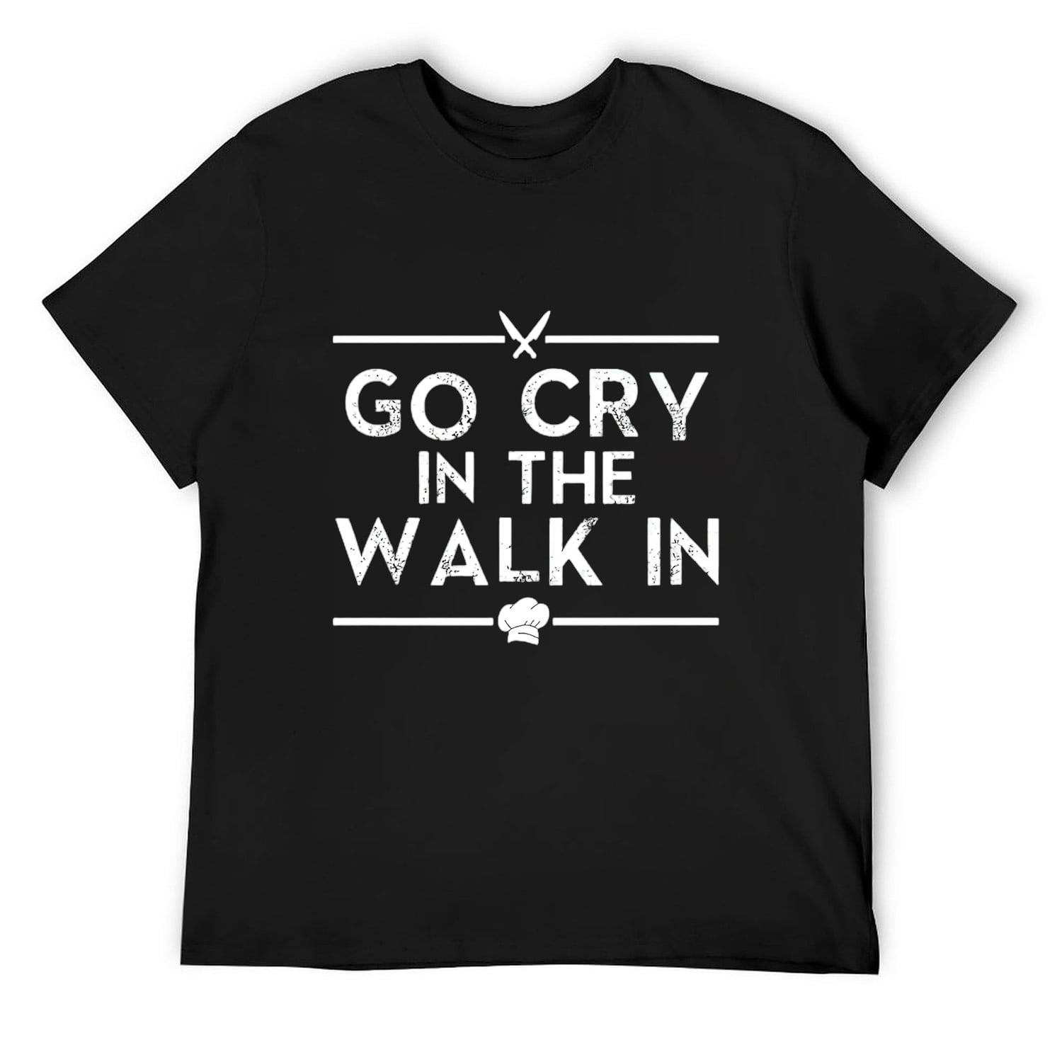 Go Cry in the Walk In - Funny Restaurant Chef Line Cook T-Shirt Black ...
