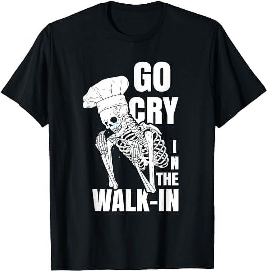 Go Cry in the Walk-in Restaurant Kitchen Chef Work Joke T-Shirt ...