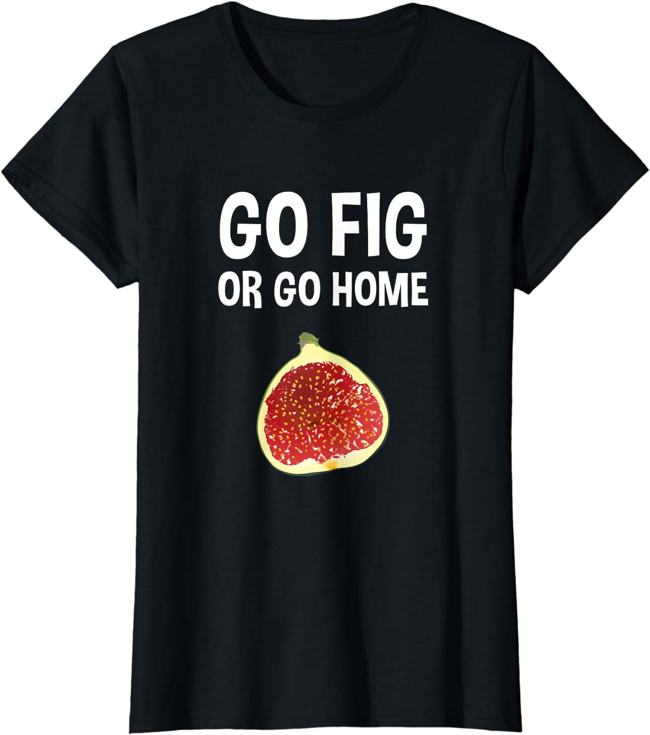 Go Fig Or Go Home Funny Fruit Joke Pun T-Shirt - Walmart.com