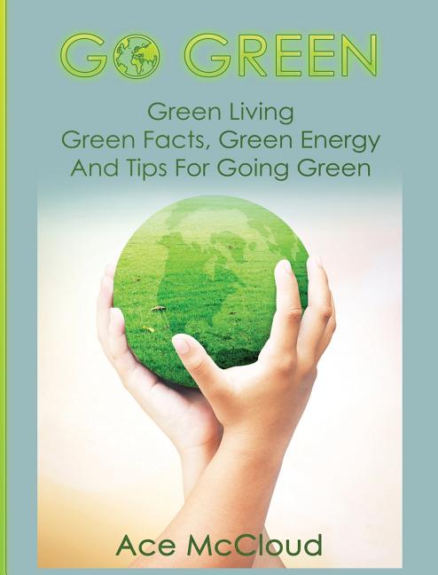 Go Green & Discover How Green Living Can Save You: Go Green: Green ...