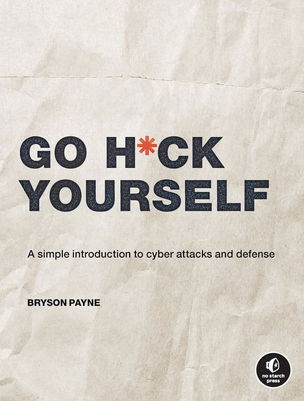 Go H*ck Yourself: A Simple Introduction to Cyber Attacks and Defense ...