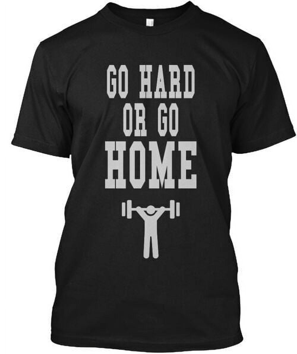 Go Hard or Go Home T-Shirt Made in the USA Size S to 4XL - Walmart.com