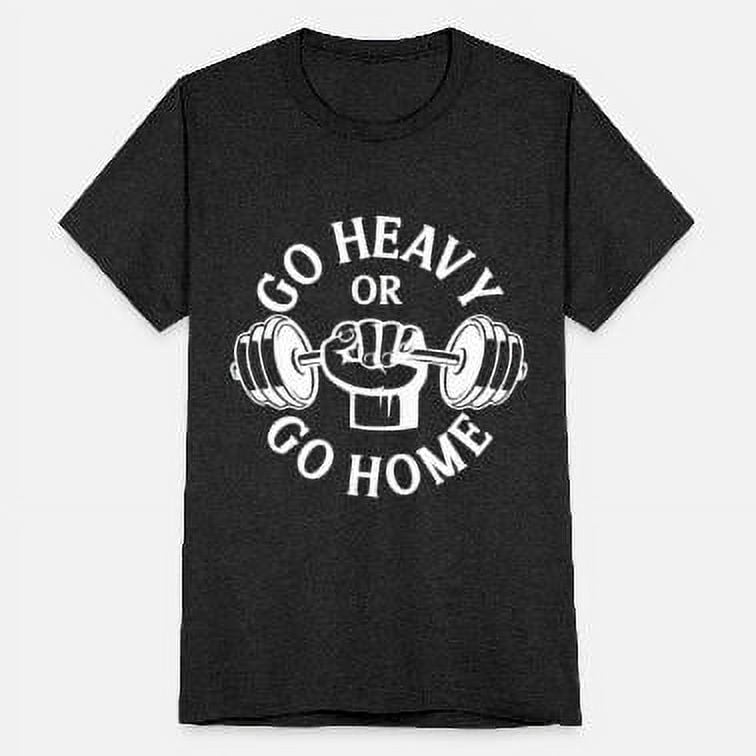 Go Heavy Or Go Home T-Shirt for Men Women - Walmart.com