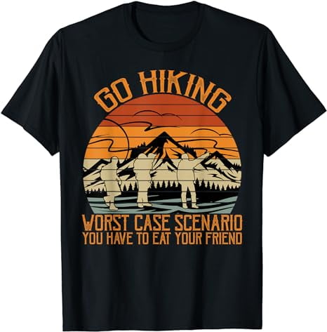 Go Hiking Worst Case Scenario You Have To Eat Your Friend T-Shirt ...
