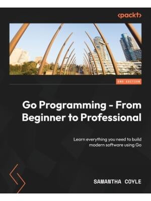 Go Programming - From Beginner to Professional - Second Edition : Learn everything you need to ...
