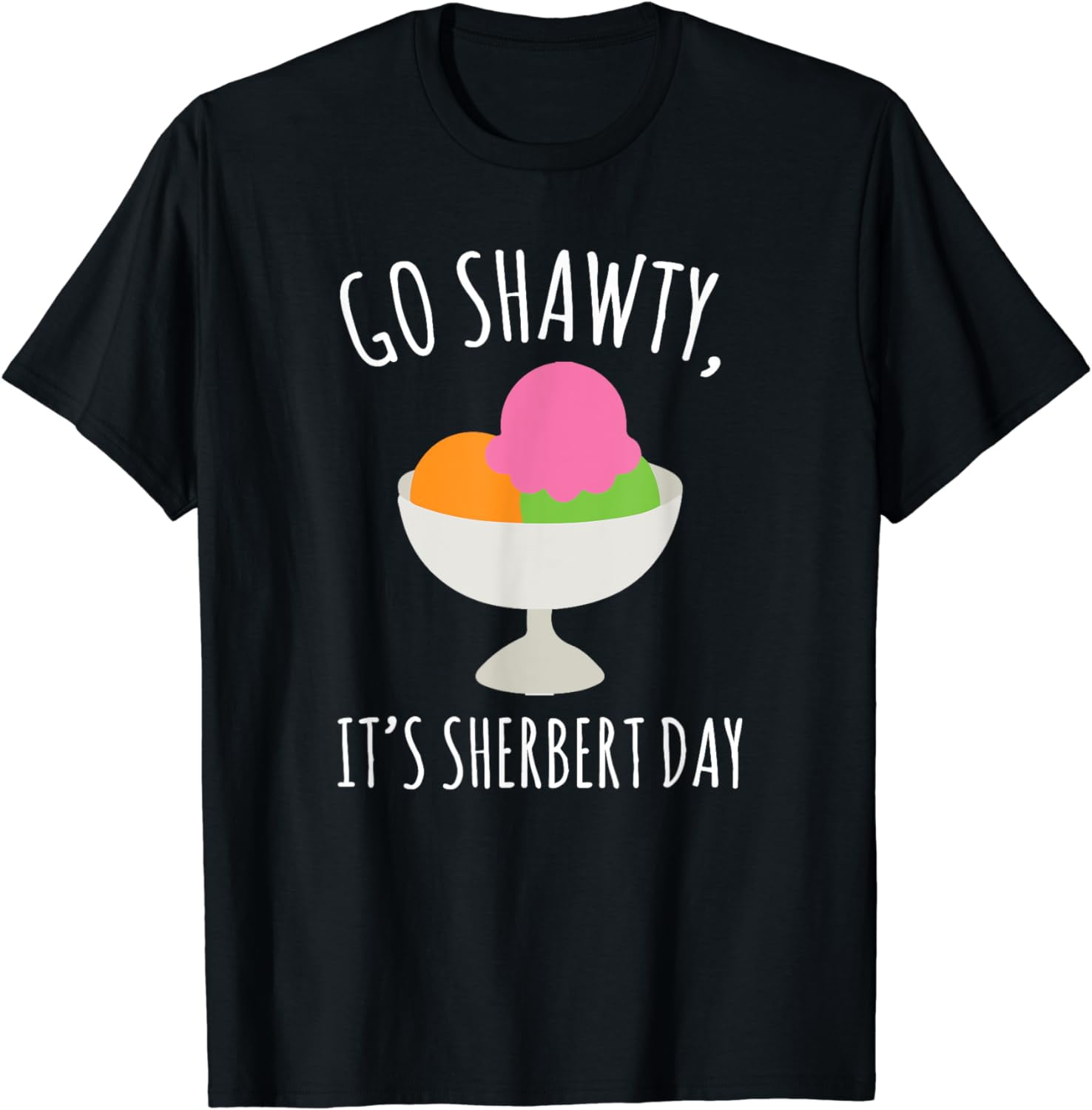 Go Shawty It's Sherbert Day Funny Ice Cream Pun T-Shirt - Walmart.com