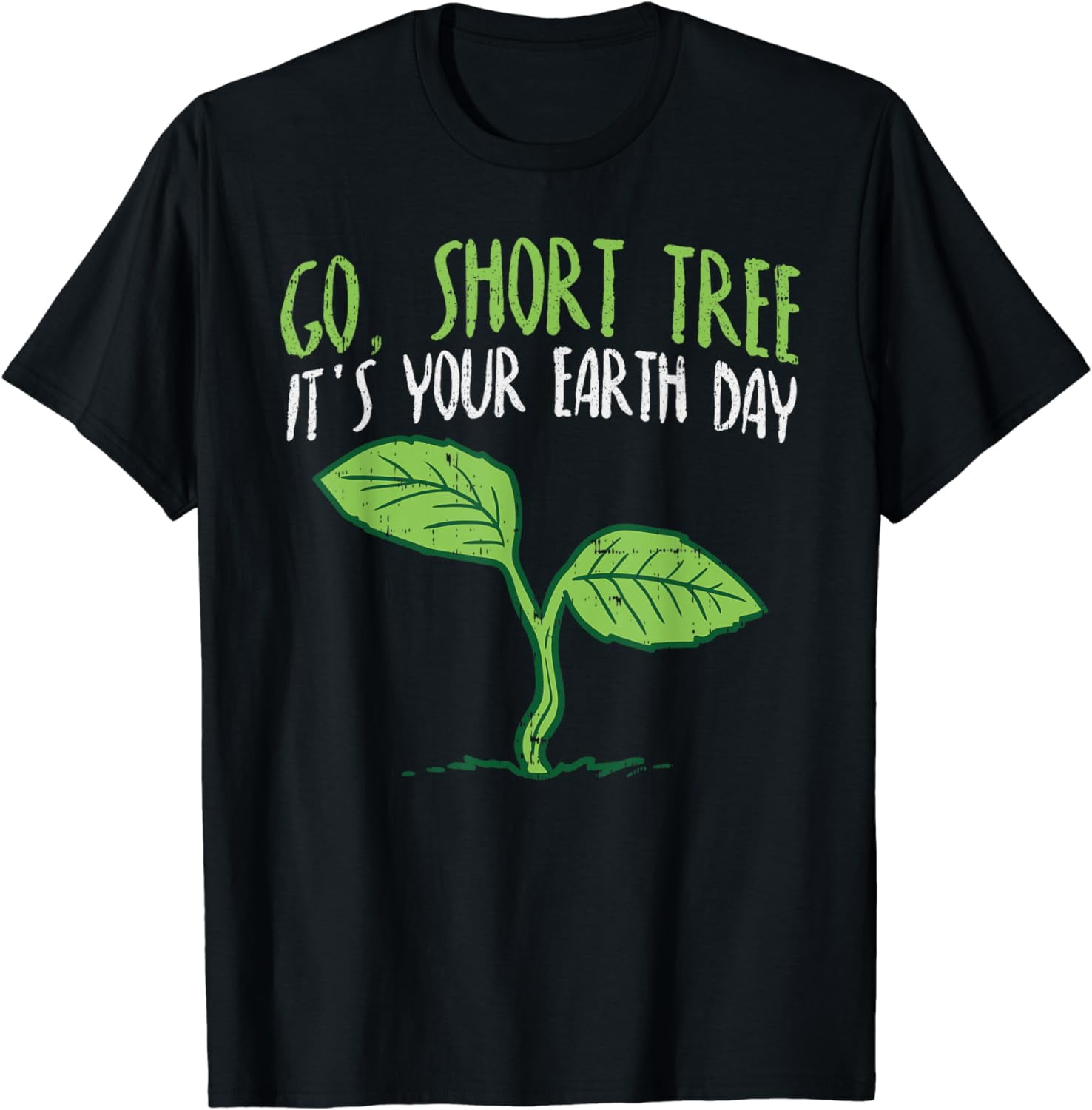 Go Short Tree Its Your Earth Day Shirt Plant Environment T-Shirt ...