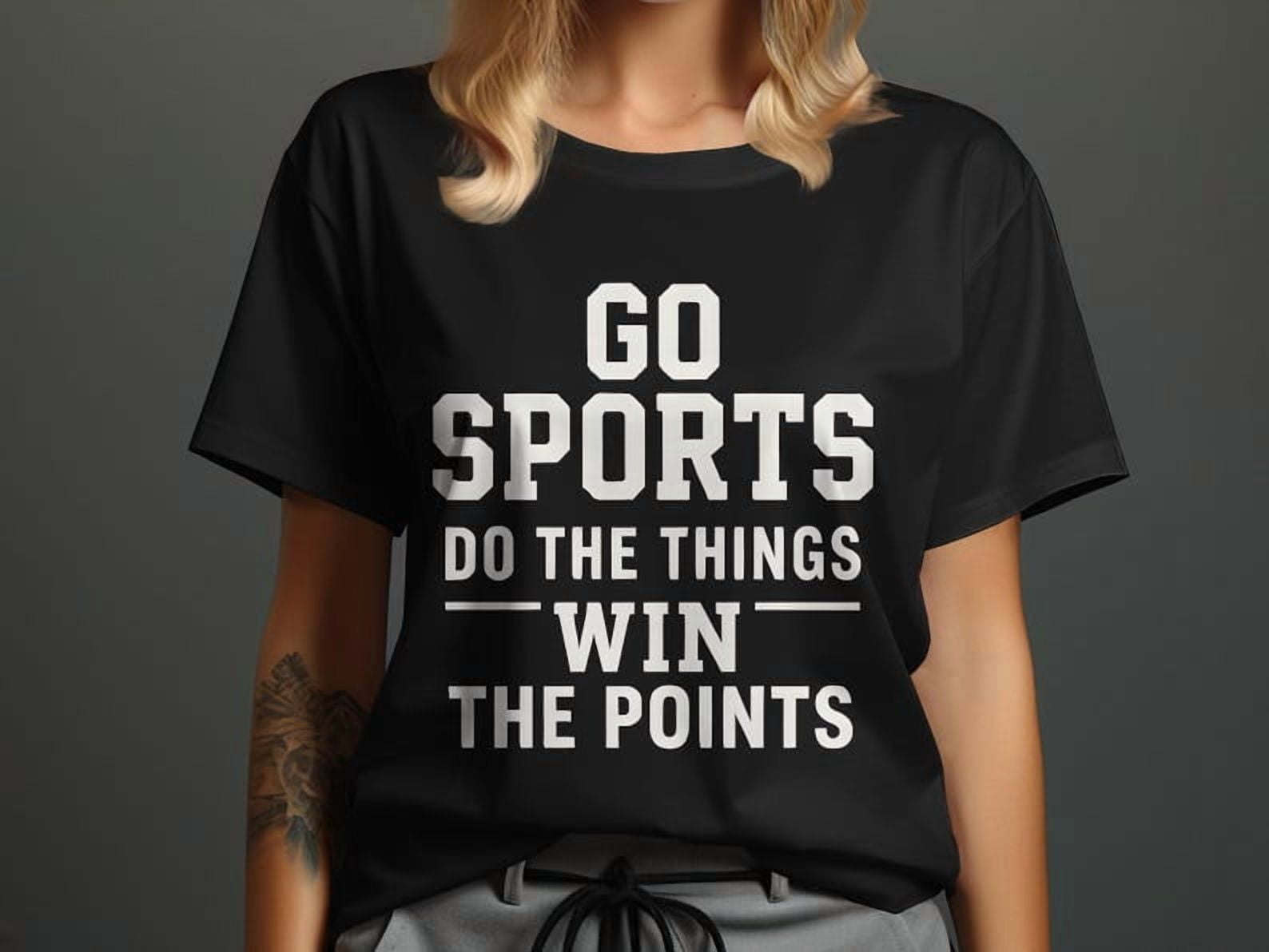 Go Sports T-Shirt, Do The Things, Win The Points, Motivational Sports ...