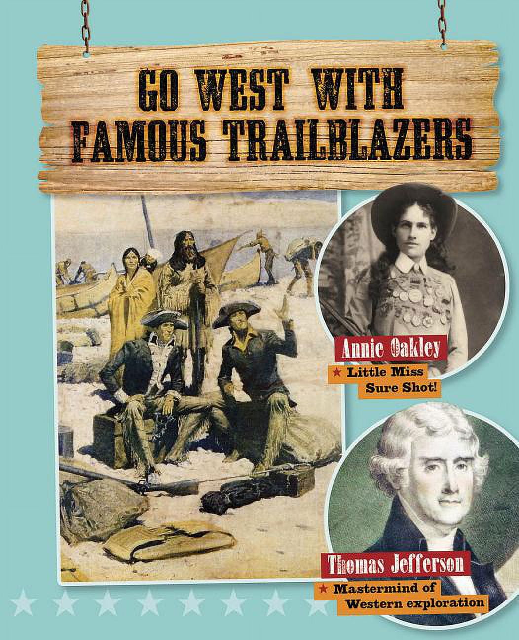 Go West! Travel to the Wild Frontier: Go West with Famous Trailblazers ...