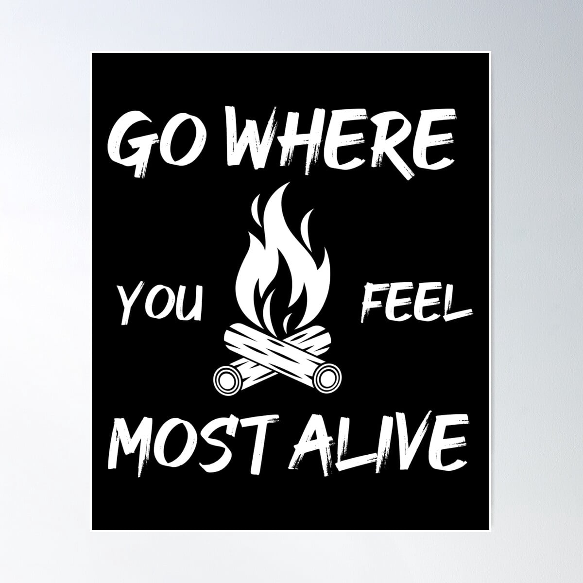 Go Where You Feel Most Alive Poster Wall Art, Modern Wall Decor For ...