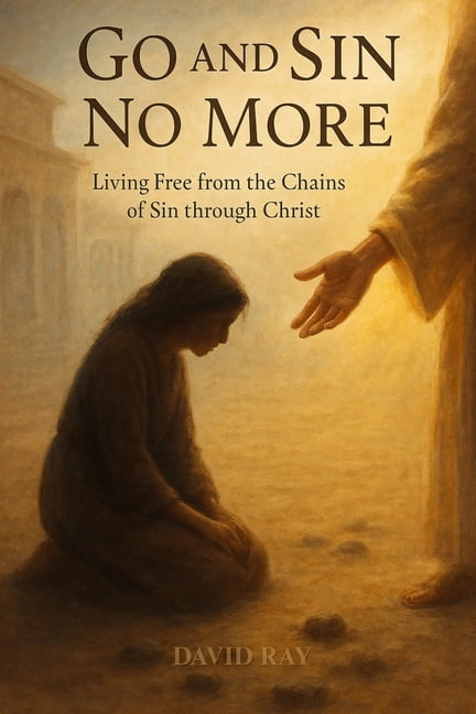 Go and Sin No More: Living Free from the Chains of Sin through Christ ...