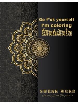 Go f*ck yourself, I'm coloring Mandala: Swear Word Coloring Book for ...
