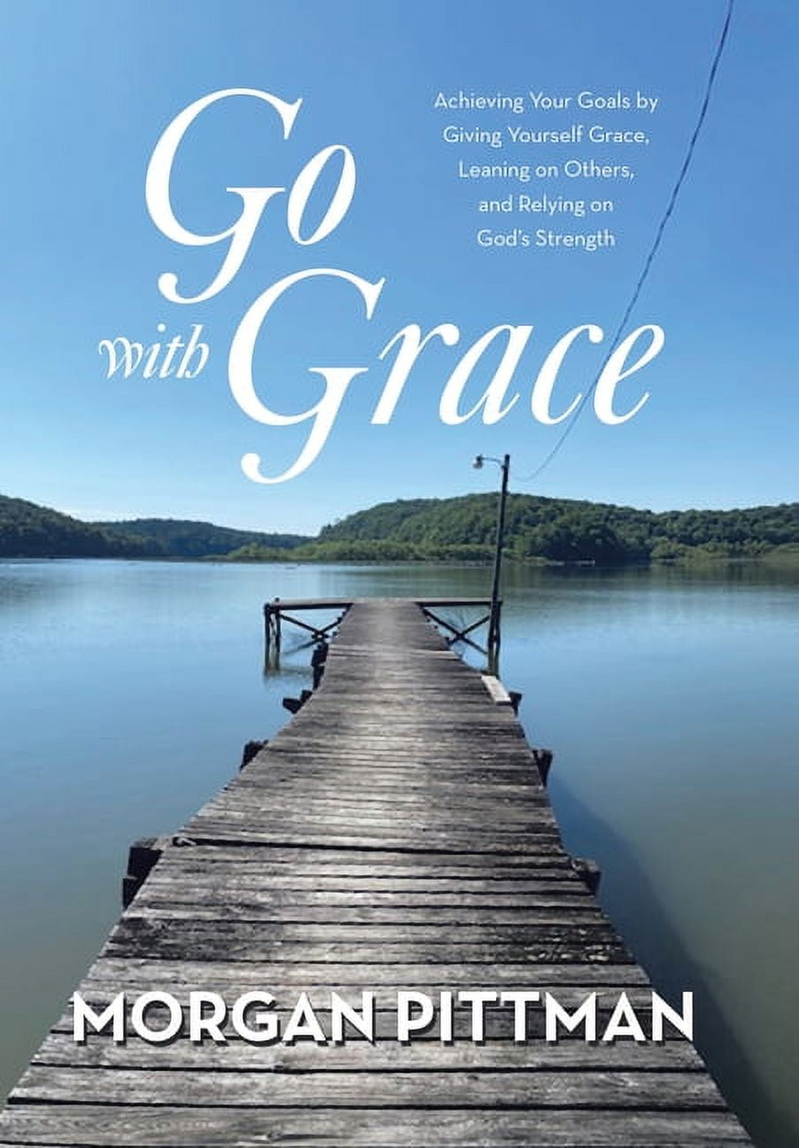 Go with Grace: Achieving Your Goals by Giving Yourself Grace, Leaning ...