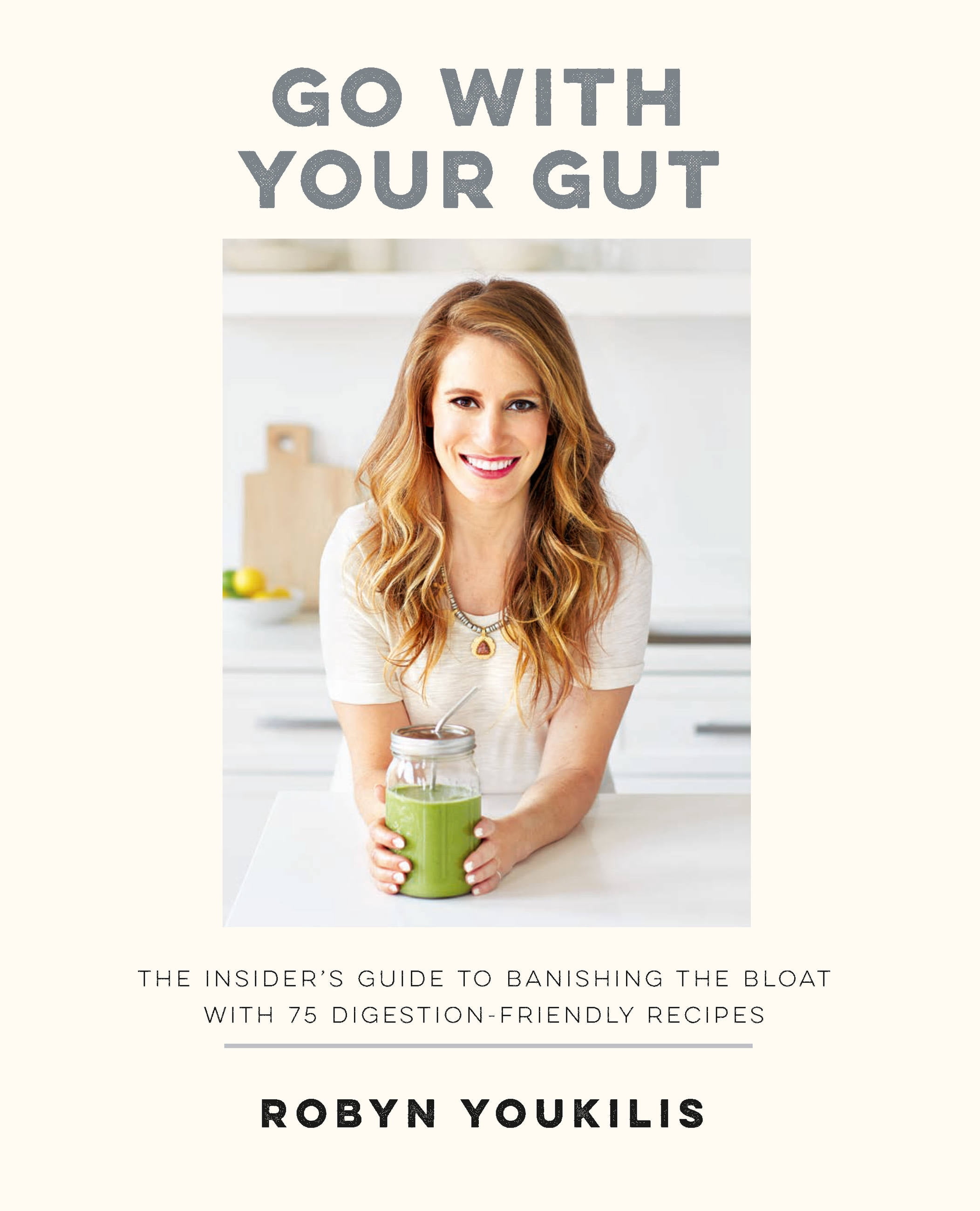 Go with your Gut : The Insider's Guide to Banishing the Bloat with 75 ...