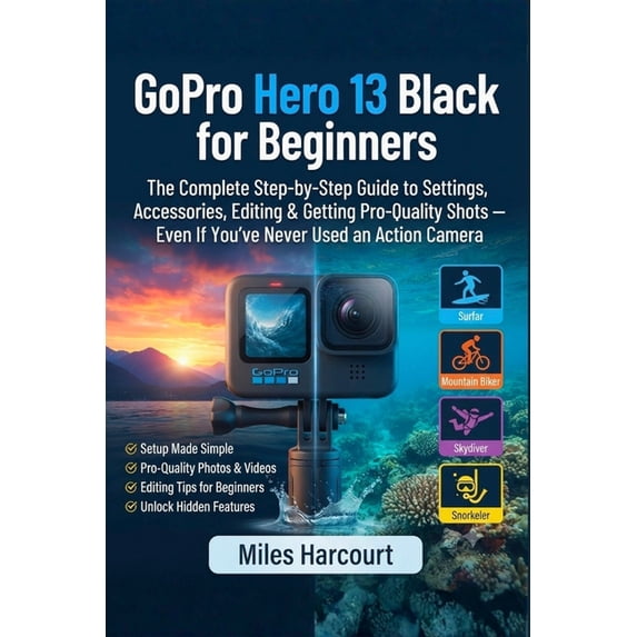 GoPro Hero 13 Black for Beginners: The Complete Step-by-Step Guide to ...