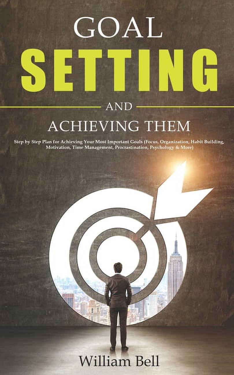 Goal Setting and Achieving Them: Step by Step Plan for Achieving Your ...
