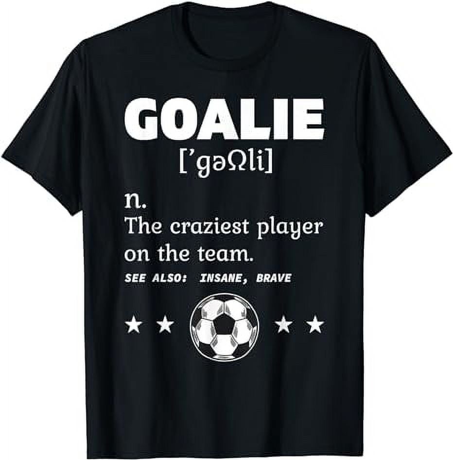 Goalie Craziest Definition Soccer Player Team Goalkeeper T-Shirt ...