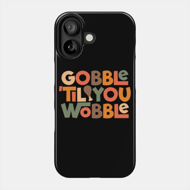Gobble Til You Wobble Funny Feast Thanksgiving Quote Cartoon Phone Case ...