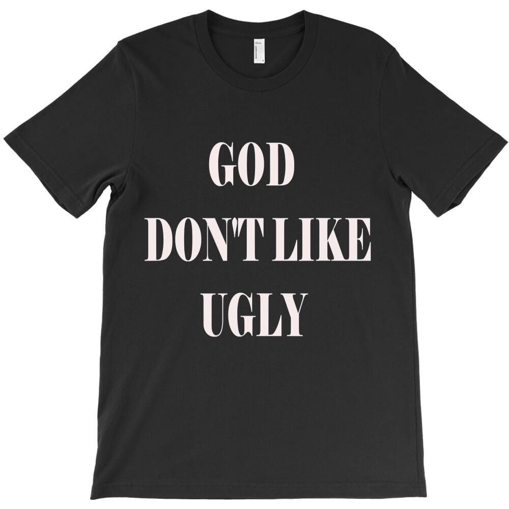 God Don't Like Ugly Funny Religious Quote Graphic H8173 Unisex T-Shirt ...