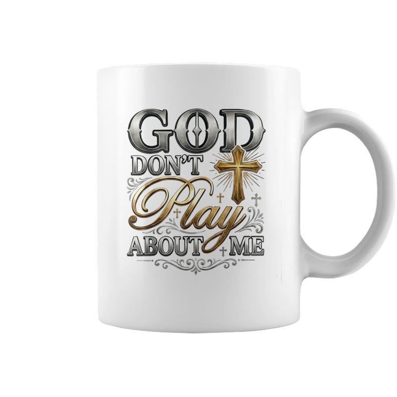 God Dont Play About Me Uplifting Spiritual Expression Coffee Mugs ...