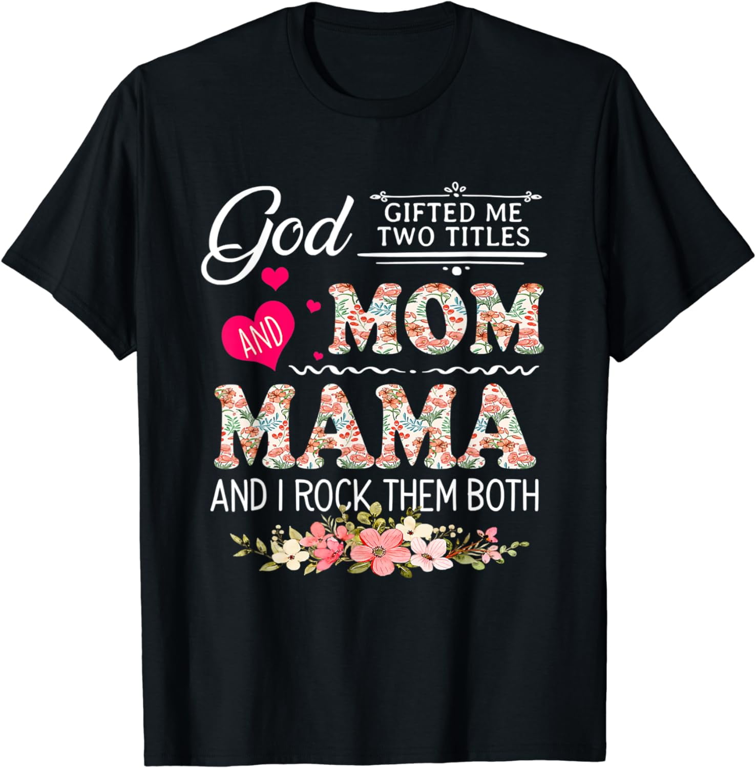 God Gifted Me Two Titles Mom And Mama Flower Mother's Day T-Shirt ...