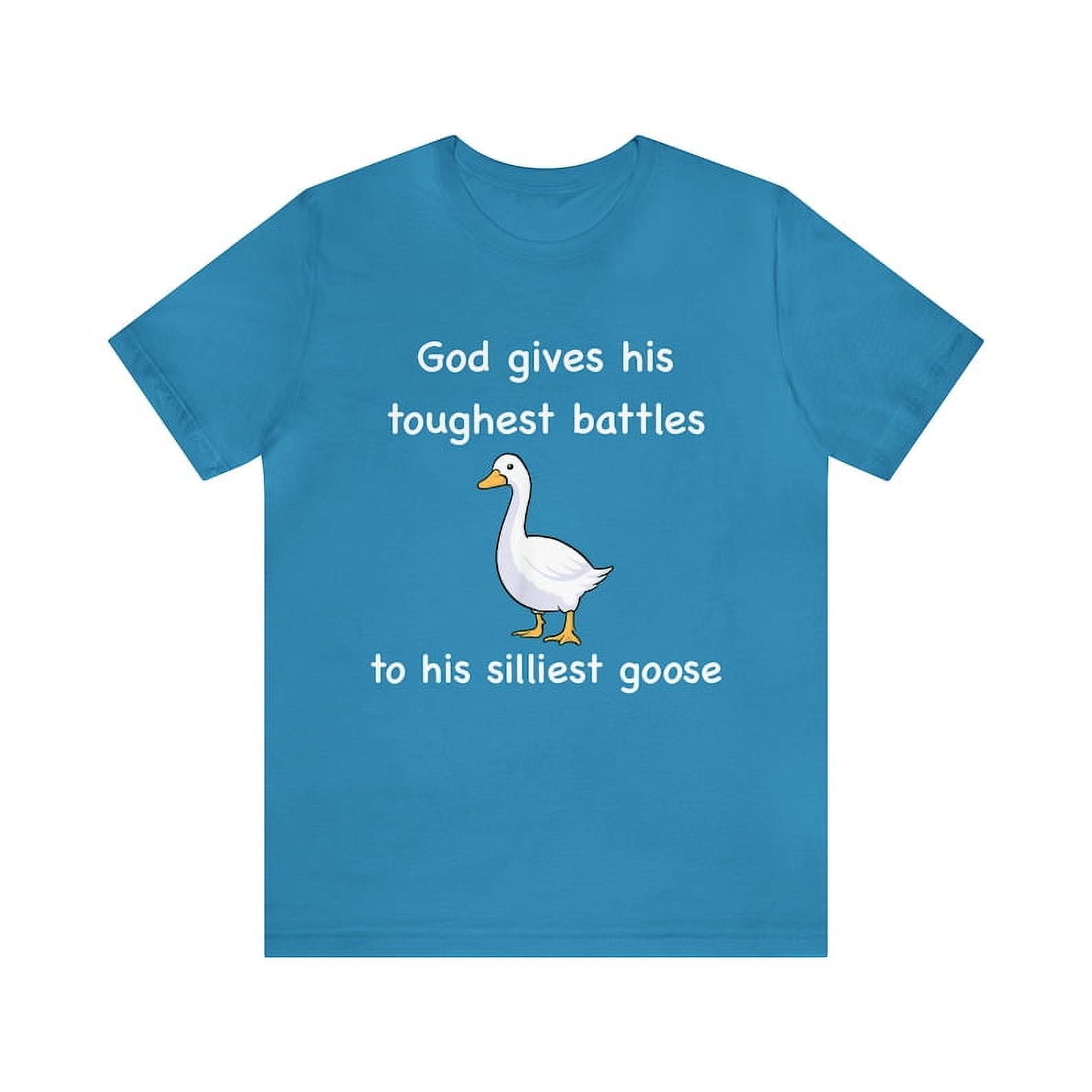 God Gives His Toughest Battles to His Silliest Goose Shirt ,Goose Meme ...
