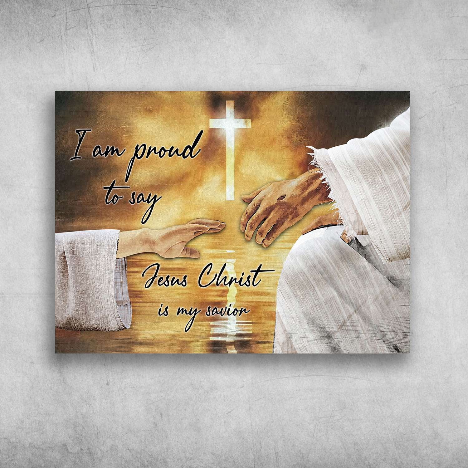 God Hands - I Am Proud To Say, Jesus Christ Is My Savior 24 x 36 Inch ...