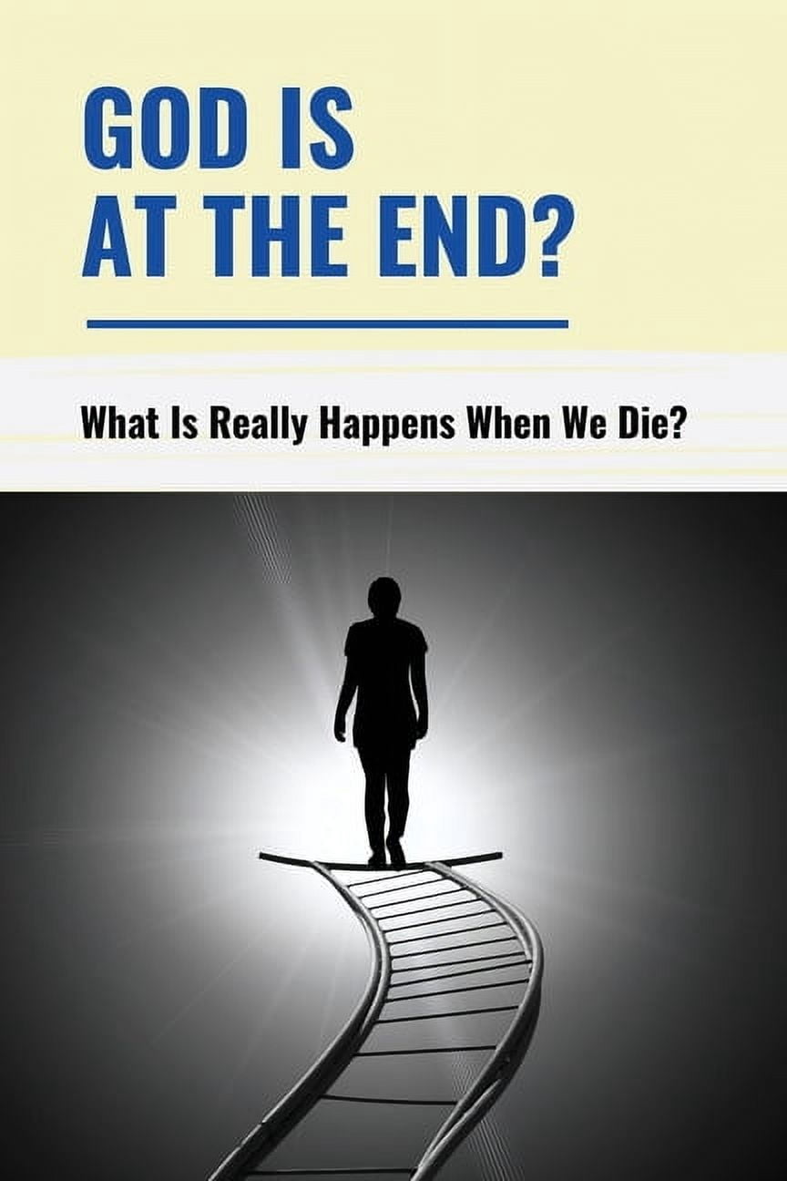 God Is At The End?: What Is Really Happens When We Die?: The Definition ...