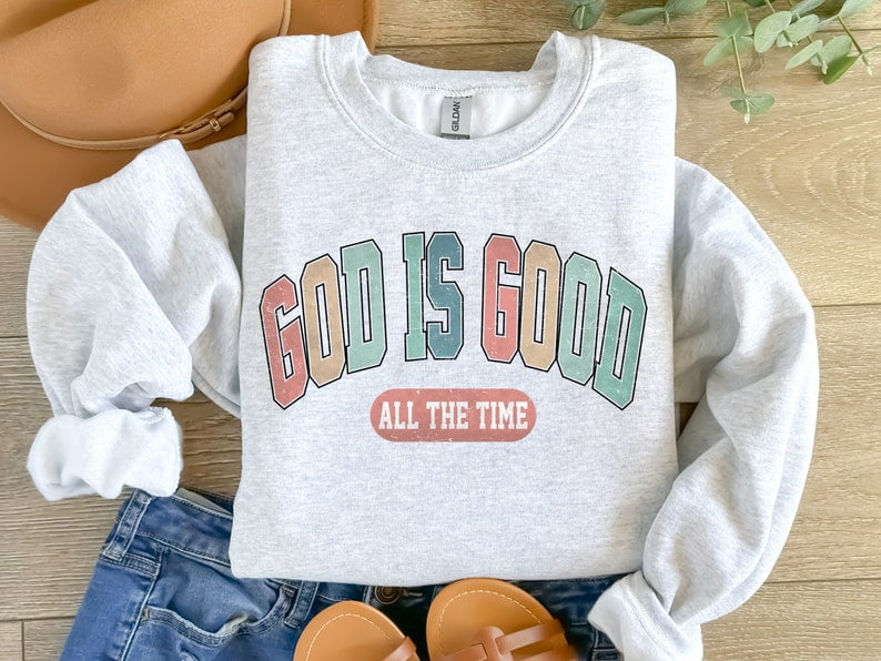God Is Good All The Time Sweatshirt, God Is Good All The Time Religious ...