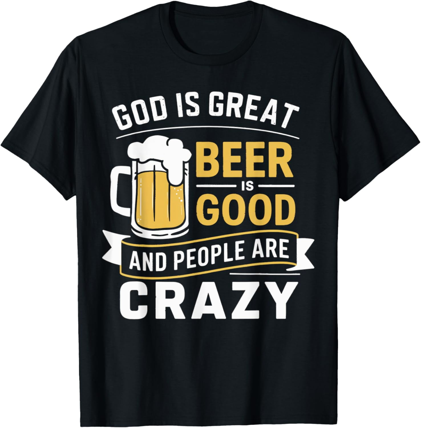 God Is Great Beer Is Good And People Are Crazy Funny Beer T-Shirt ...