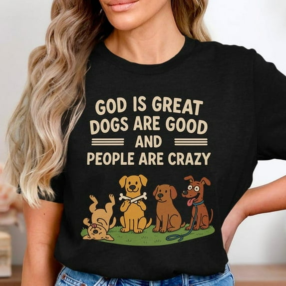 God Is Great Dogs Are Good S1Hirt, Funny Dog Lover T S1Hirt, Crazy ...