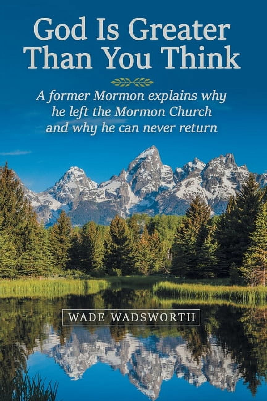 God Is Greater Than You Think: A Former Mormon Explains Why He Left the ...