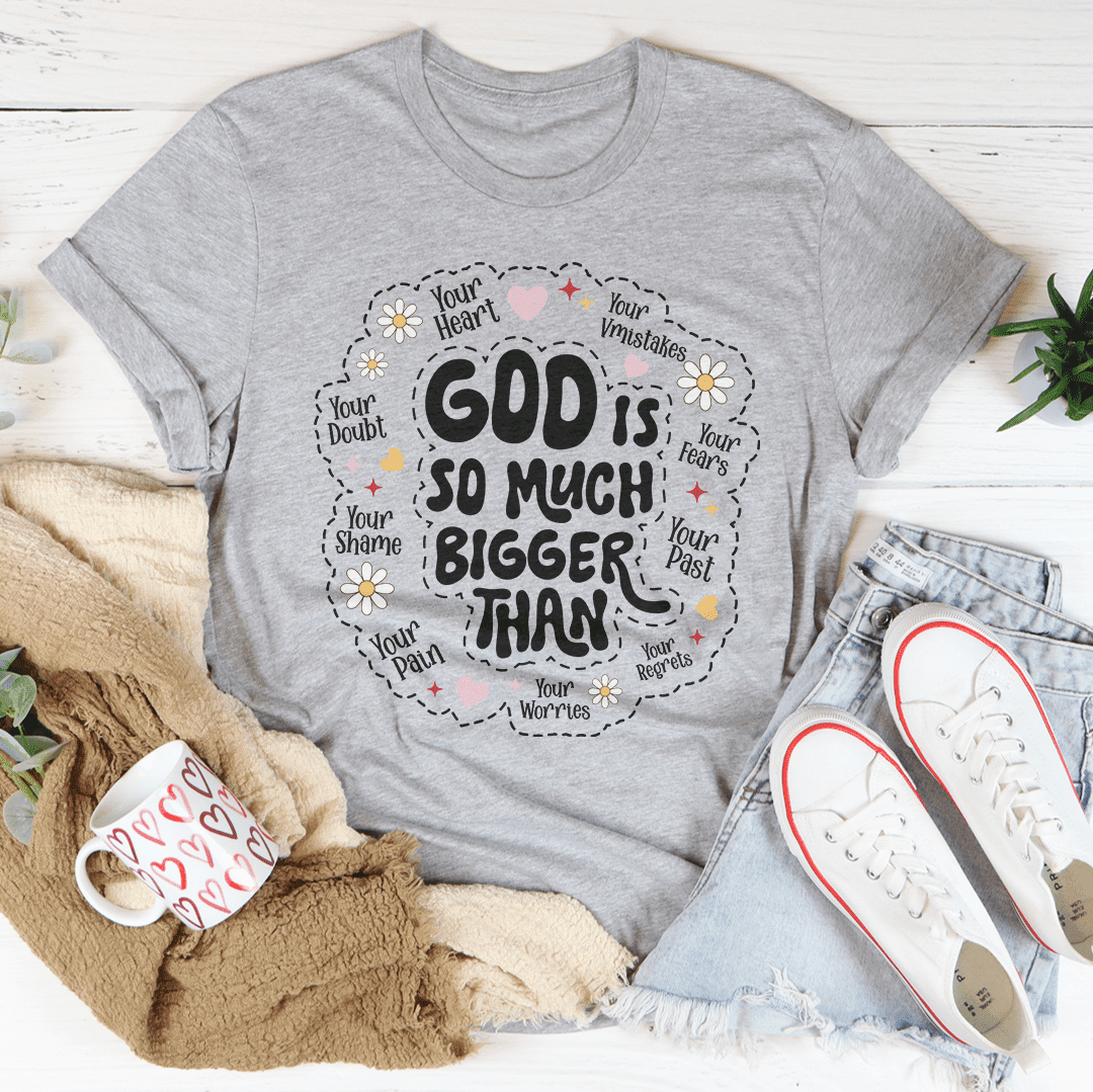 God Is So Much Bigger Than Your Heart Tee S Peachy Sunday T-Shirt ...