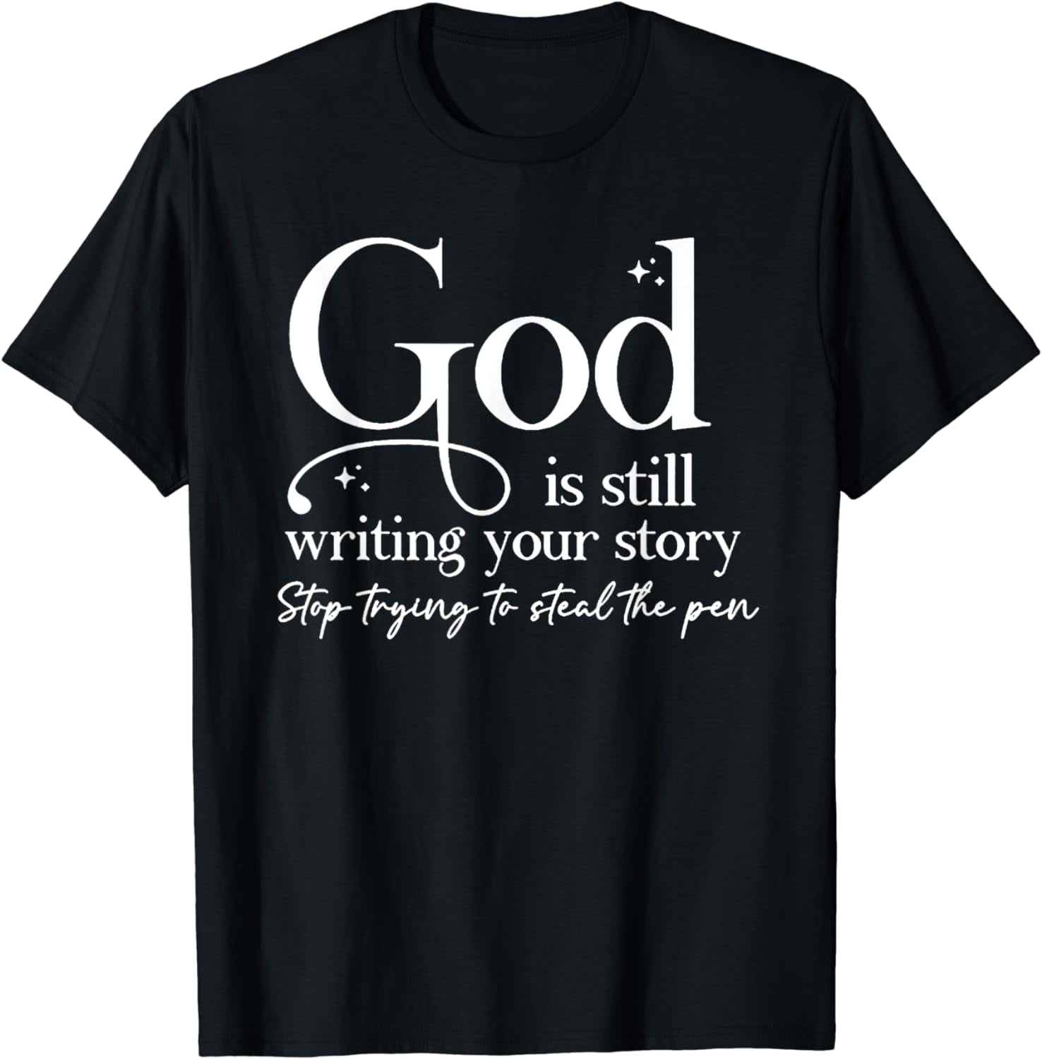 God Is Still Writing Your Story Stop Trying To Steal The Pen T-Shirt ...