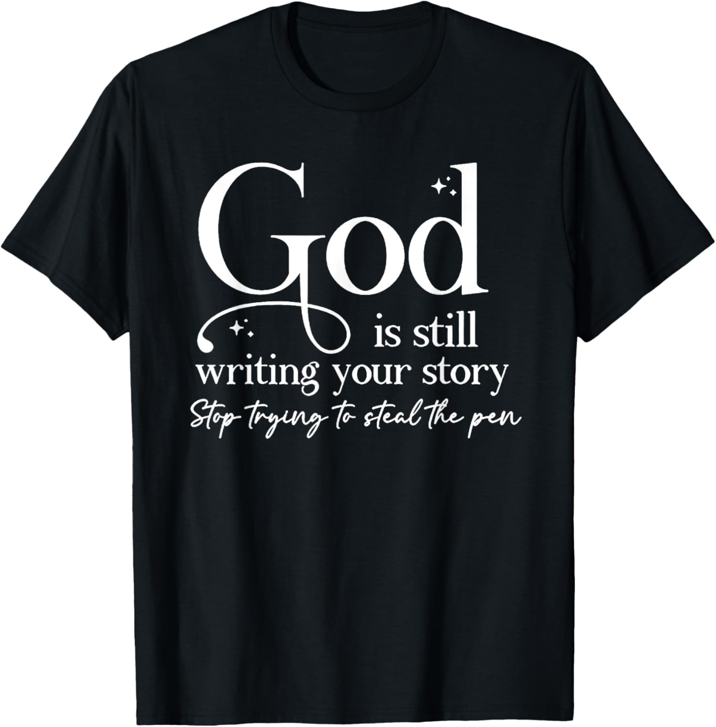 God Is Still Writing Your Story Stop Trying To Steal The Pen T-Shirt ...