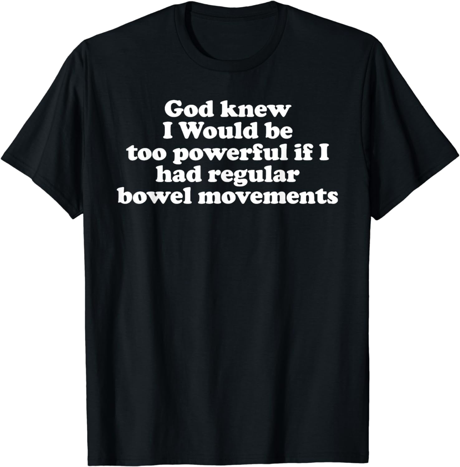 God Knew I Would Be Too Powerful If I Regular Bowel Movement T-Shirt ...