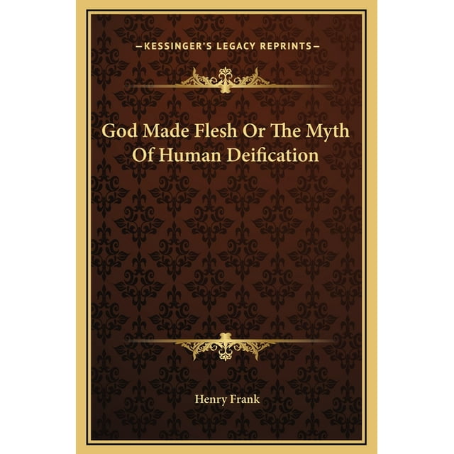 God Made Flesh Or The Myth Of Human Deification (Hardcover) - Walmart.com