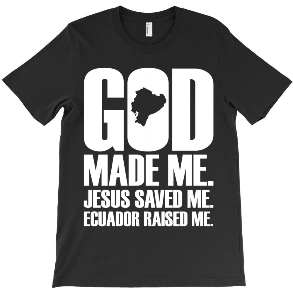 God Made Me Jesus Saved Me Funny Ecuador Raised Me Religion H18214 ...