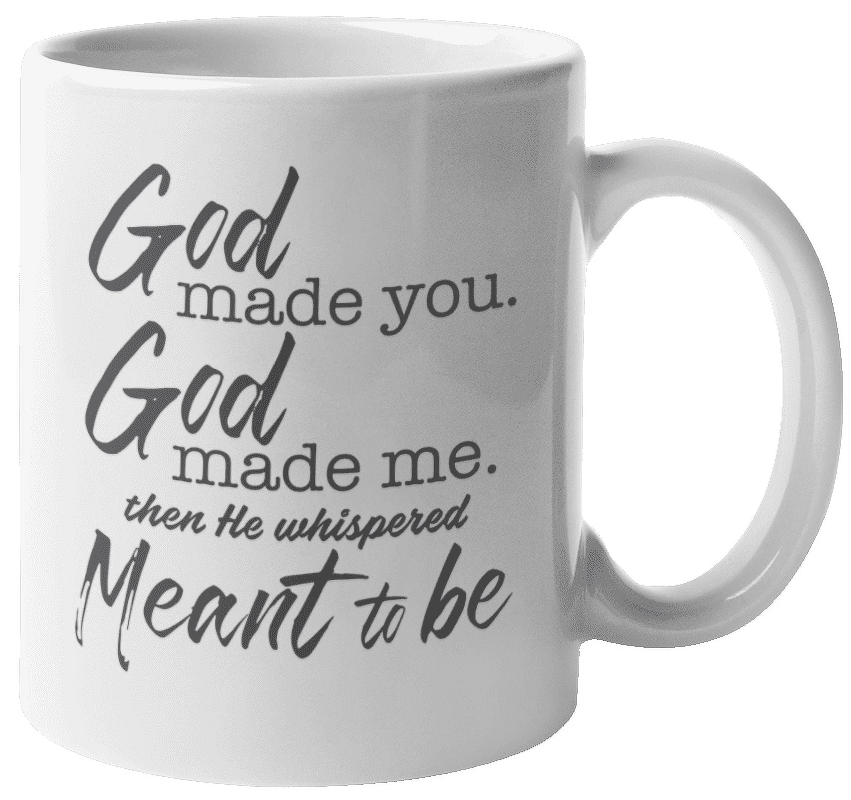 God Made You, God Made Me Then He Whispered Meant To Be Cheesy Quote ...