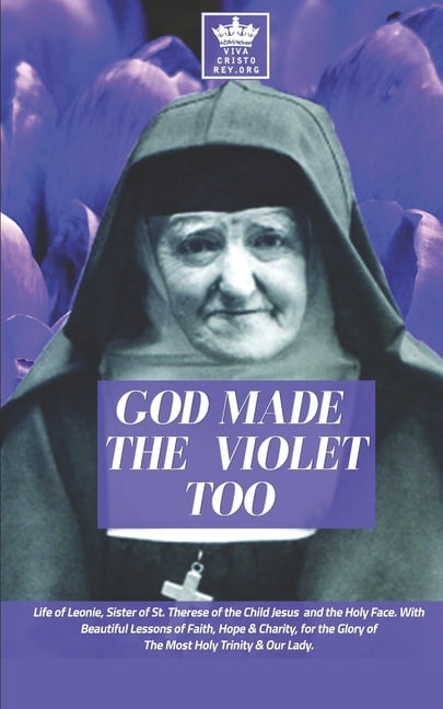 God Made the Violet Too, Life of Leonie, Sister of St. Therese of the ...