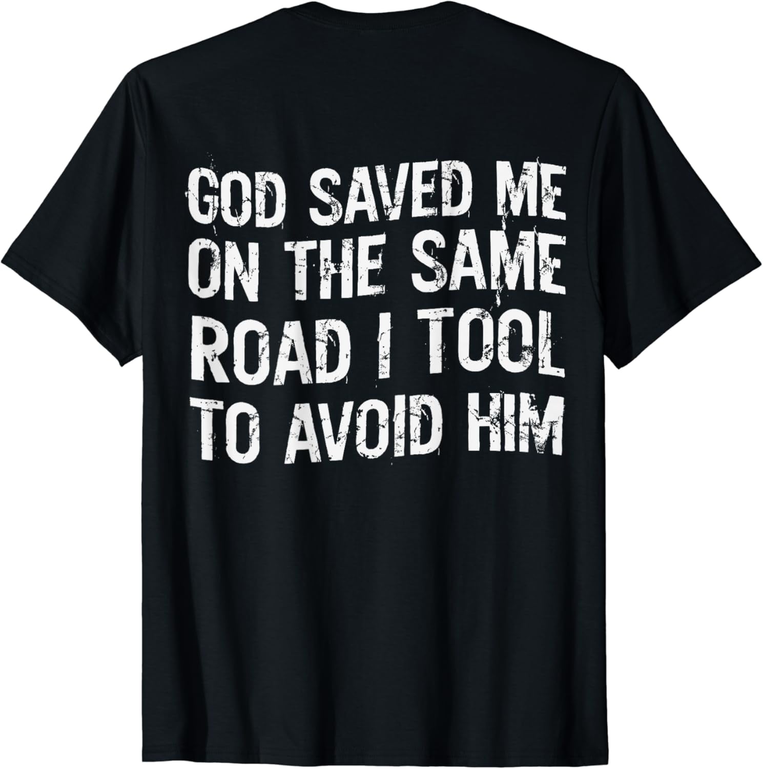 God Saved Me On The Same Road I Took To Avoid Him ON BACK T-Shirt ...