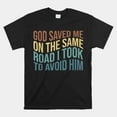 God Saved Me On The Same Road I Took To Avoid Him Shirt - Walmart.com